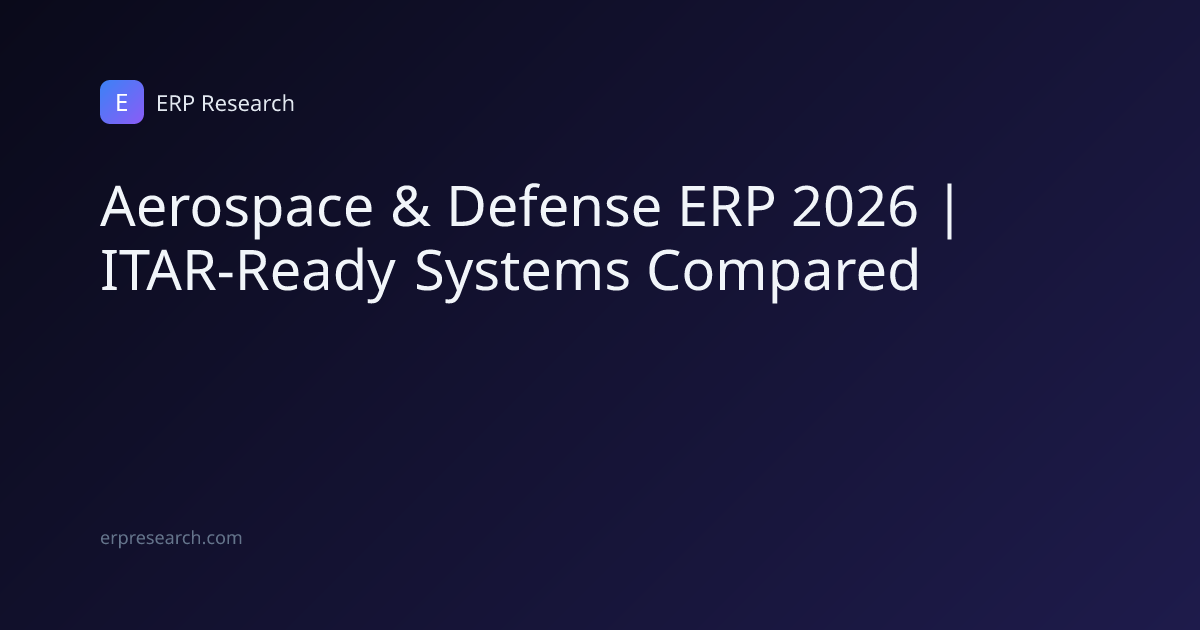 Aerospace & Defense ERP 2026 | ITAR-Ready Systems Compared | ERP Research